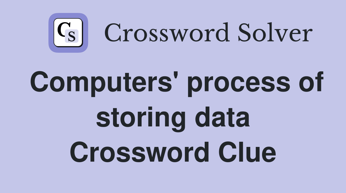 Computers' process of storing data - Crossword Clue Answers - Crossword Solver